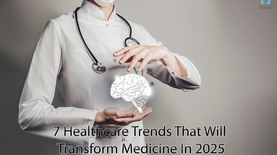 7 Healthcare Trends That Will Transform Medicine In 2025 - Quomi ...