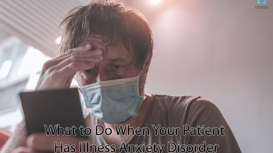 What to Do When Your Patient Has Illness Anxiety Disorder - Quomi ...