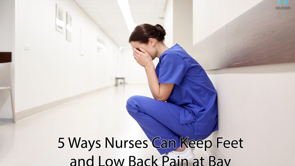 5 Ways Nurses Can Keep Feet and Low Back Pain at Bay - Quomi ...