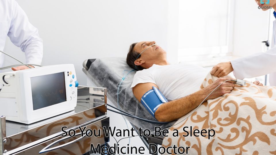 So You Want to Be a Sleep Medicine Doctor - Quomi - Healthcare meets Social