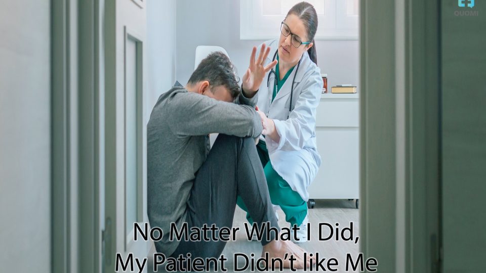 No Matter What I Did, My Patient Didn’t like Me - Quomi - Healthcare ...